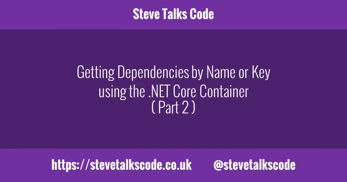 Getting Dependencies by Name or Key using the .NET Core Container (Part 2)